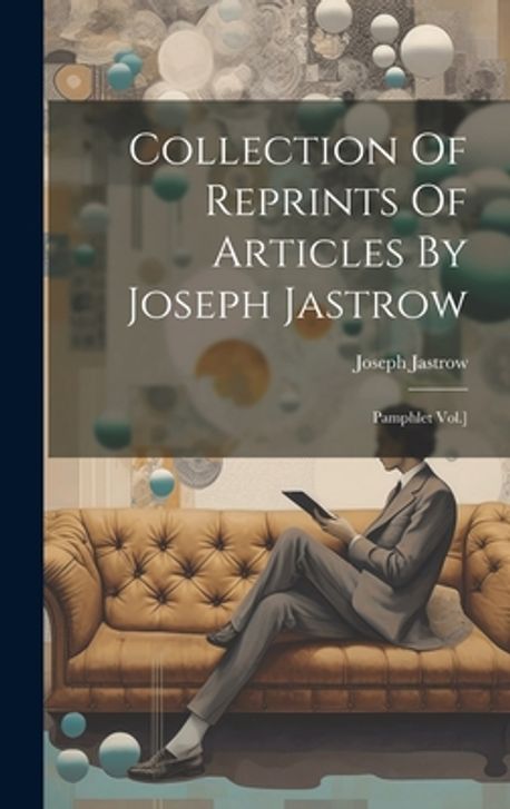 Collection Of Reprints Of Articles By Joseph Jastrow | Jastrow, Joseph ...