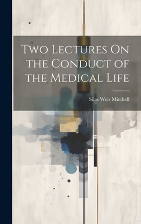 Two Lectures On the Conduct of the Medical Life | Mitchell, Silas Weir ...