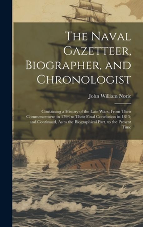 The Naval Gazetteer, Biographer, and Chronologist | Norie, John William ...
