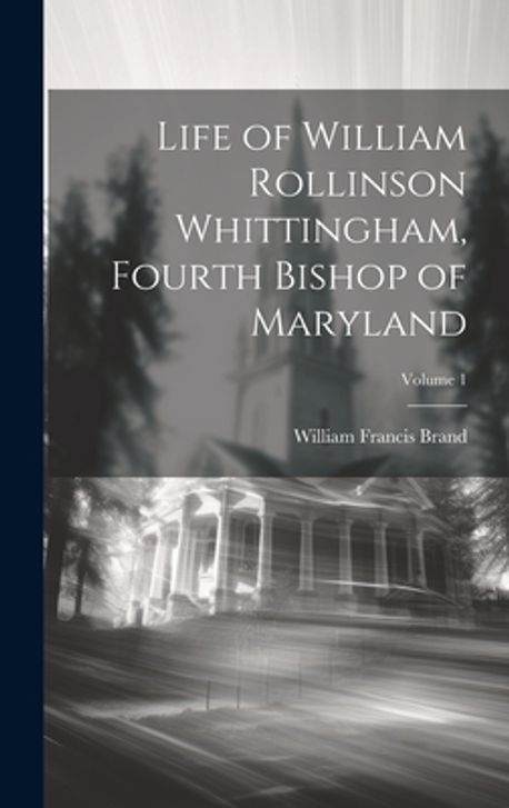 Life of William Rollinson Whittingham, Fourth Bishop of Maryland ...