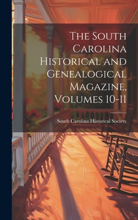 The South Carolina Historical and Genealogical Magazine, Volumes 10-11 ...