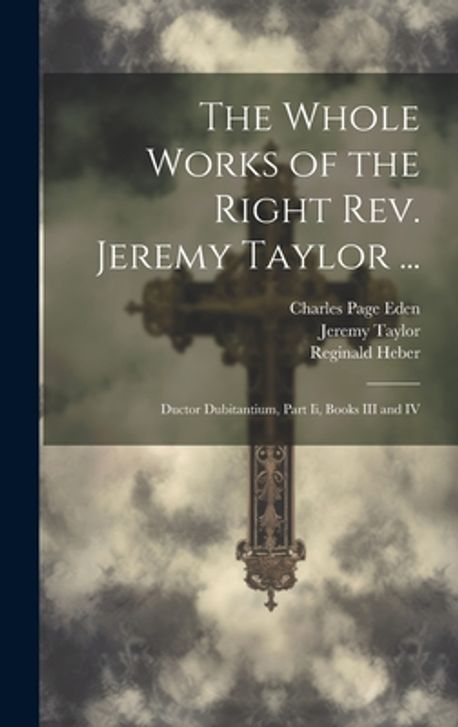 The Whole Works of the Right Rev. Jeremy Taylor ... | Taylor, Jeremy - 교보문고