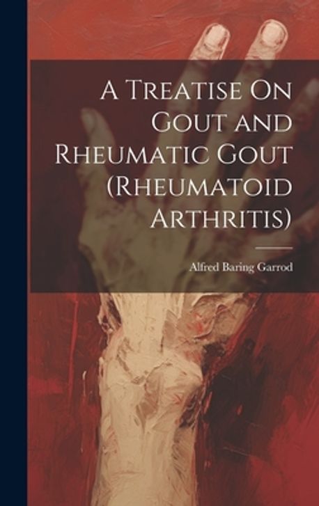 A Treatise On Gout and Rheumatic Gout (Rheumatoid Arthritis) | Garrod ...