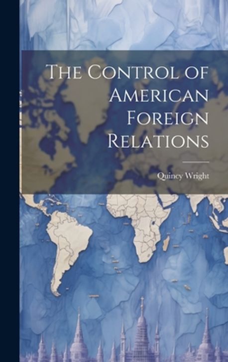 The Control of American Foreign Relations | Wright, Quincy - 교보문고