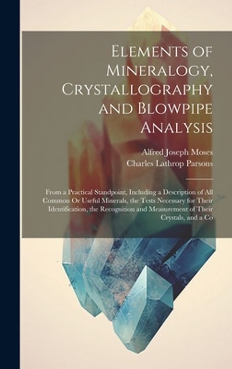 Elements of Mineralogy, Crystallography and Blowpipe Analysis | Parsons ...
