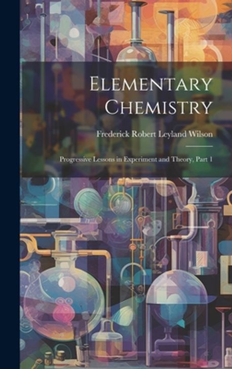 Elementary Chemistry | Wilson, Frederick Robert Leyland - 교보문고