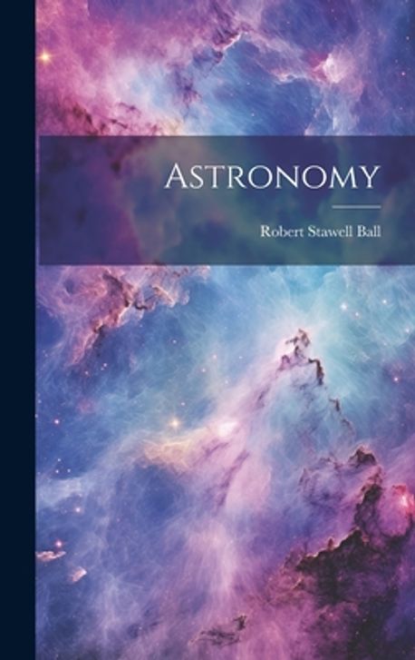 Astronomy | Ball, Robert Stawell - 교보문고