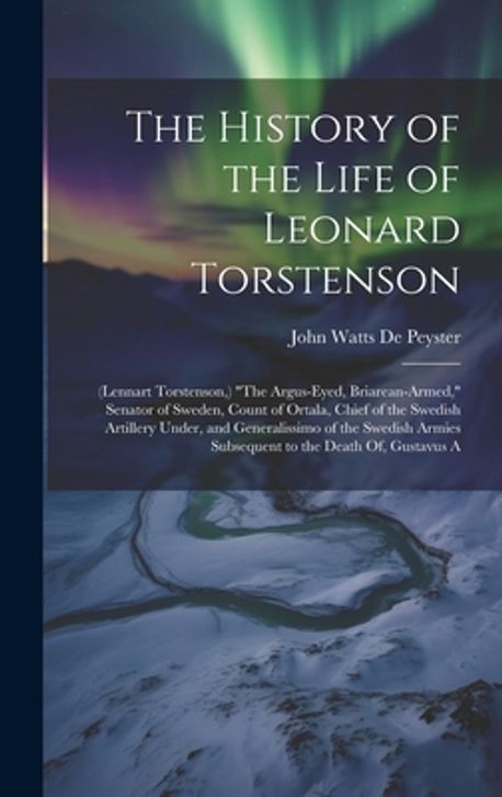 The History of the Life of Leonard Torstenson | De Peyster, John Watts ...