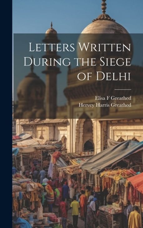 Letters Written During the Siege of Delhi | Greathed, Hervey Harris - 교보문고