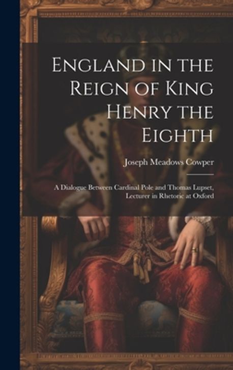 England in the Reign of King Henry the Eighth | Cowper, Joseph Meadows ...