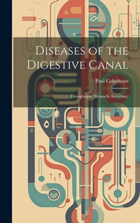 Diseases of the Digestive Canal | Cohnheim, Paul - 교보문고