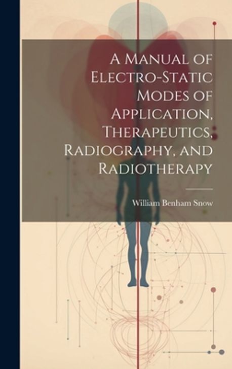A Manual of Electro-Static Modes of Application, Therapeutics ...