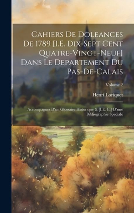 Cahiers De Doleances De 1789 [I.E. Dix-Sept Cent Quatre-Vingt-Neuf ...