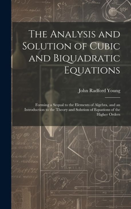The Analysis and Solution of Cubic and Biquadratic Equations | Young, John Radford - 교보문고