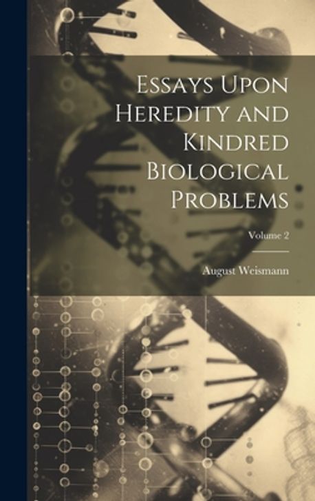 Essays Upon Heredity and Kindred Biological Problems; Volume 2 ...
