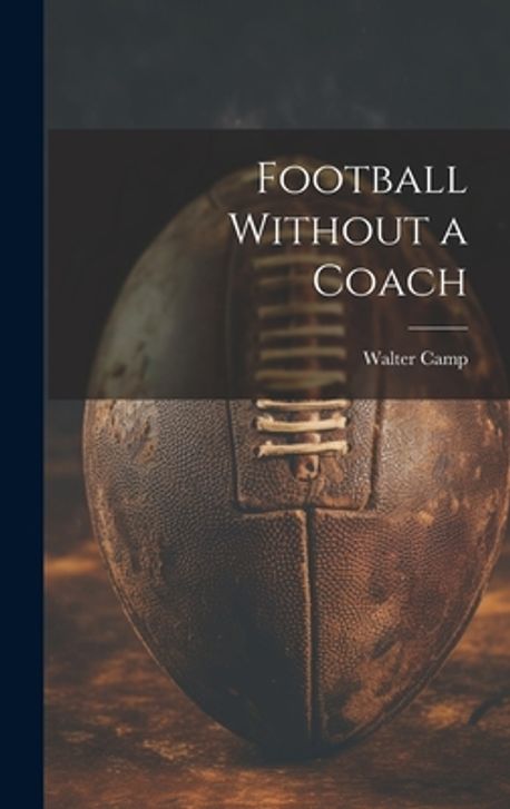 Football Without a Coach | Camp, Walter - 교보문고