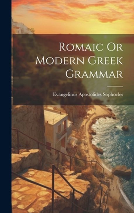 Romaic Or Modern Greek Grammar | Sophocles, Evangelinus Apostolides - 교보문고