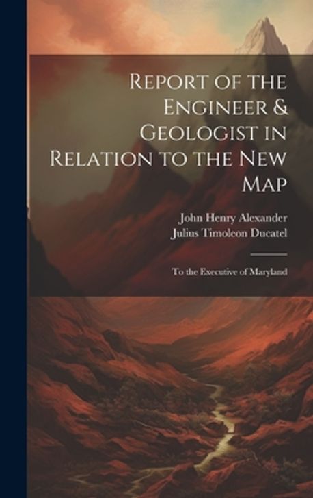 Report of the Engineer & Geologist in Relation to the New Map ...