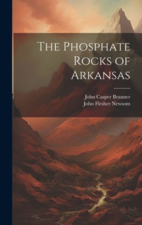 The Phosphate Rocks of Arkansas | Branner, John Casper - 교보문고