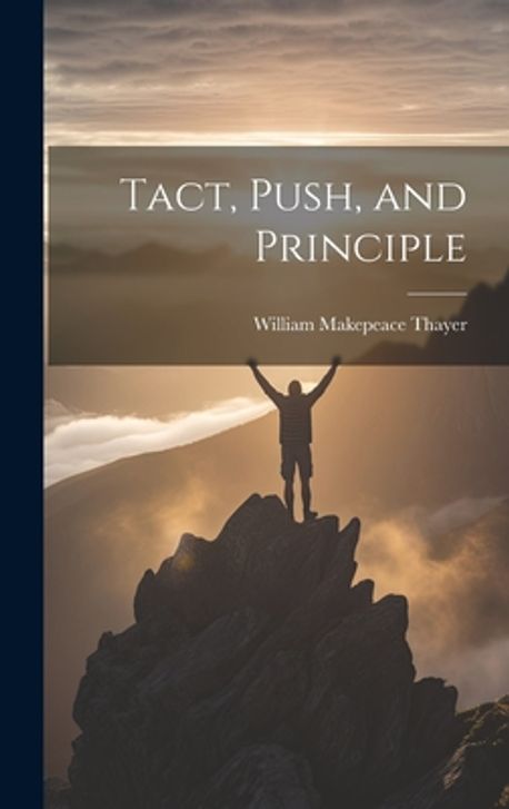 Tact, Push, and Principle | Thayer, William Makepeace - 교보문고