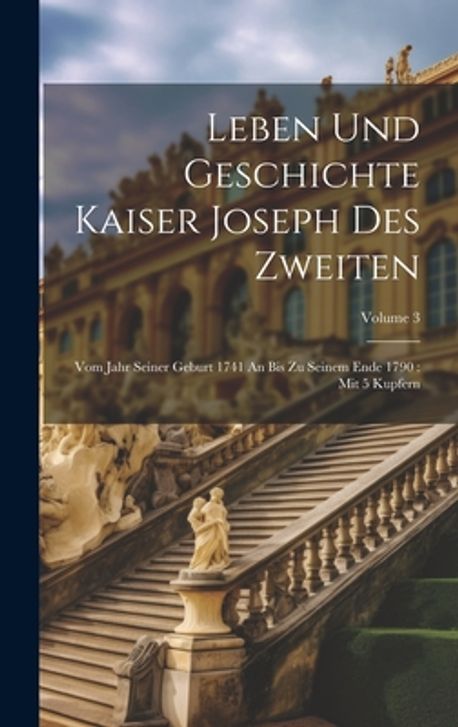Leben Und Geschichte Kaiser Joseph Des Zweiten | Anonymous - 교보문고