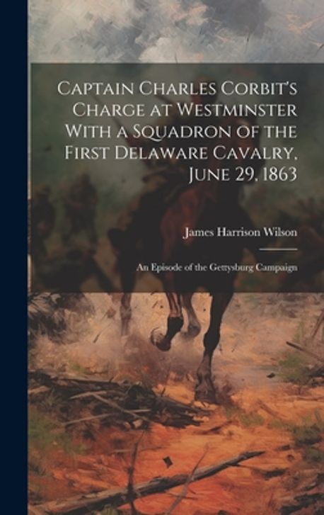 Captain Charles Corbit's Charge at Westminster With a Squadron of the First Delaware Cavalry ...