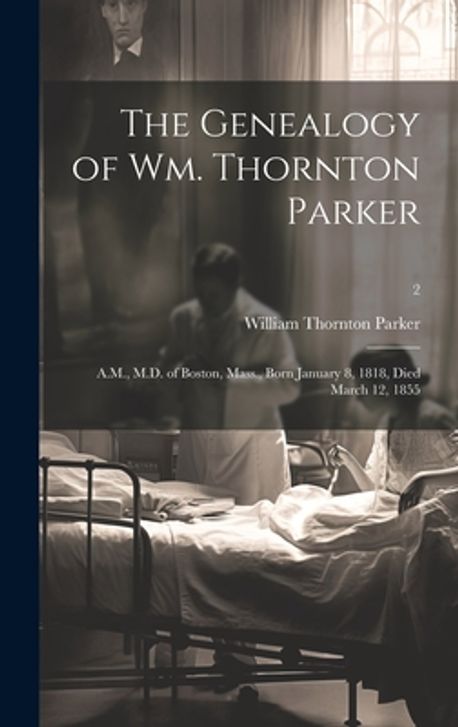 The Genealogy of Wm. Thornton Parker | Parker, William Thornton 1849-1925 - 교보문고