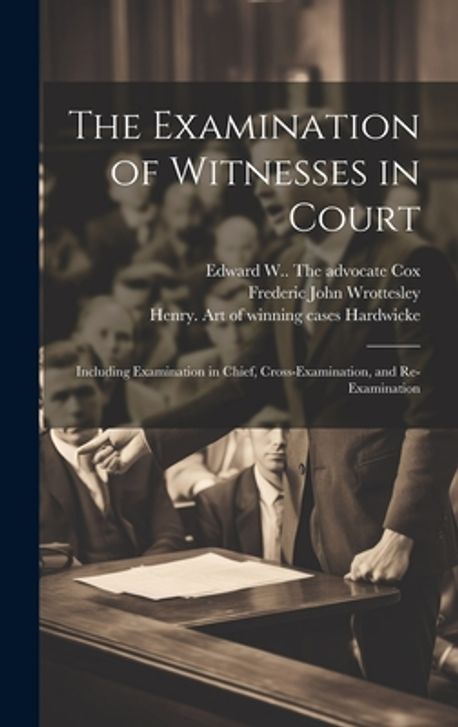 The Examination of Witnesses in Court [microform] | Wrottesley ...