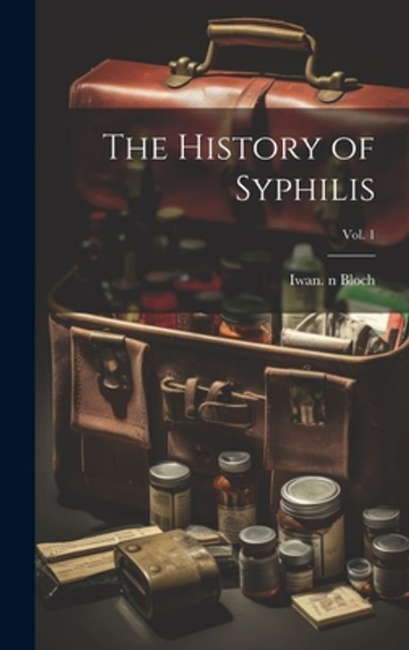 The History of Syphilis; Vol. 1 | Bloch, Iwan 1872-1922 N. 50027078 - 교보문고