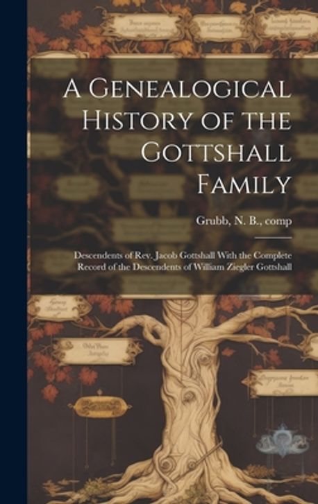 A Genealogical History of the Gottshall Family | Grubb, N. B ...