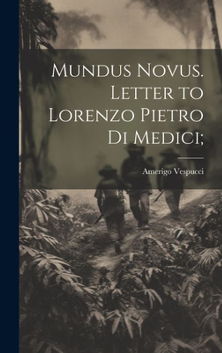 Mundus Novus. Letter to Lorenzo Pietro di Medici; | Vespucci, Amerigo ...