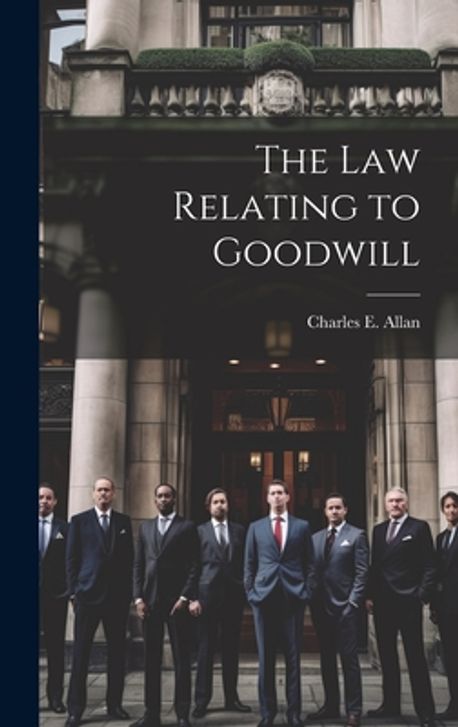 The Law Relating to Goodwill | Allan, Charles E. (Charles Edward) 1. - 교보문고