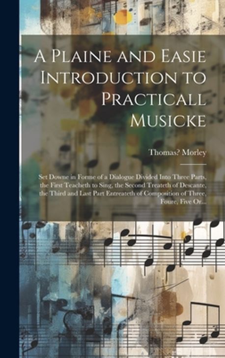 A Plaine and Easie Introduction to Practicall Musicke | Morley, Thomas ...