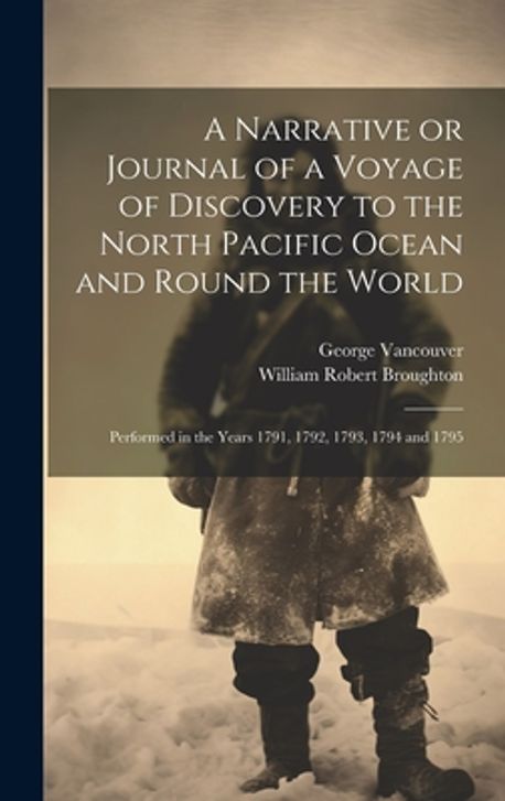 A Narrative or Journal of a Voyage of Discovery to the North Pacific ...