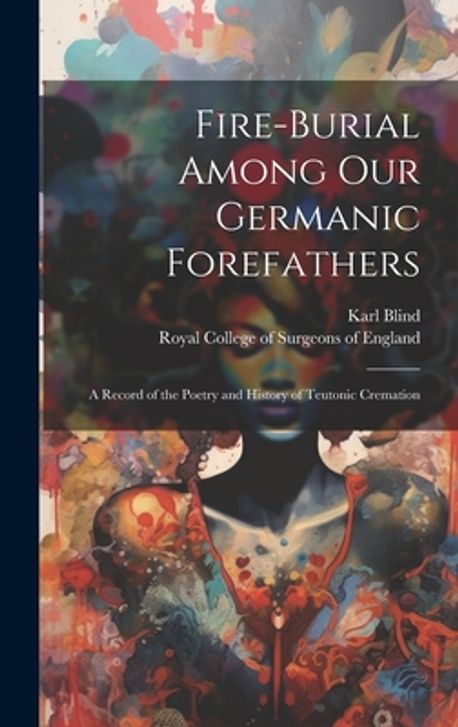 Fire-burial Among Our Germanic Forefathers | Blind, Karl 1826-1907 - 교보문고
