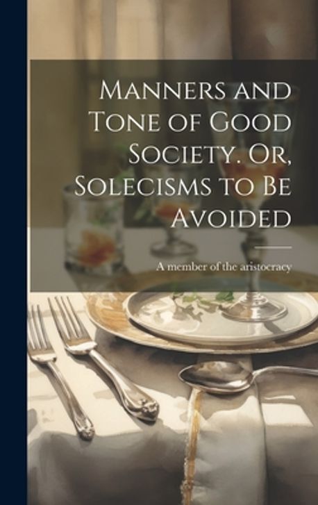 Manners and Tone of Good Society. Or, Solecisms to Be Avoided | A ...