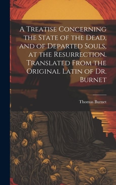 A Treatise Concerning the State of the Dead, and of Departed Souls, at ...