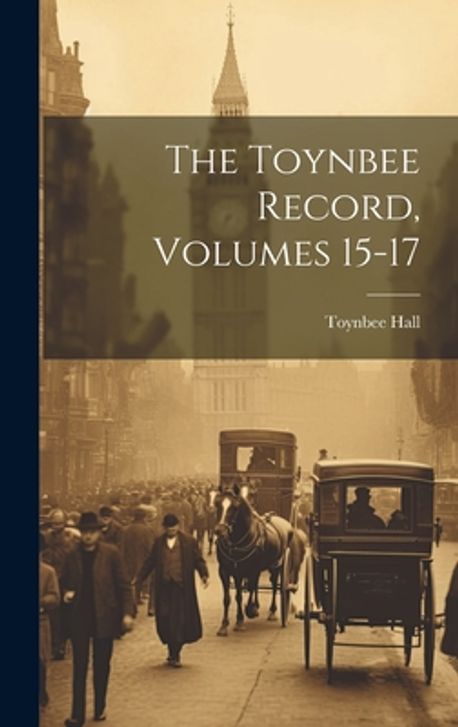 The Toynbee Record, Volumes 15-17 | Toynbee Hall (London, England) - 교보문고