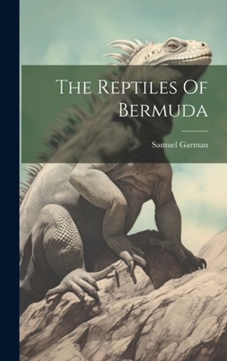 The Reptiles Of Bermuda | Garman, Samuel - 교보문고