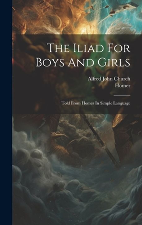 The Iliad For Boys And Girls | Church, Alfred John - 교보문고