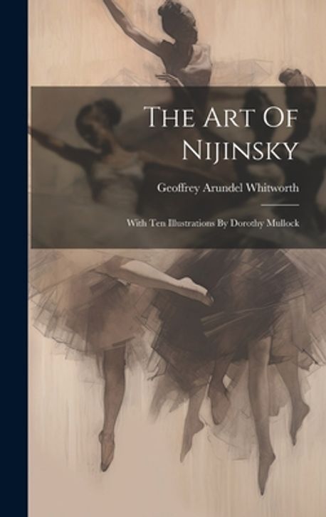 The Art Of Nijinsky | Whitworth, Geoffrey Arundel - 교보문고