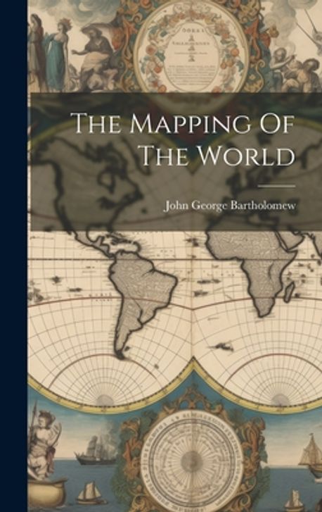 The Mapping Of The World | Bartholomew, John George - 교보문고