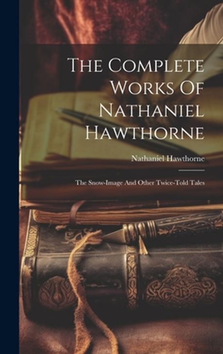 The Complete Works Of Nathaniel Hawthorne | Hawthorne, Nathaniel - 교보문고