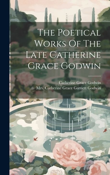 The Poetical Works Of The Late Catherine Grace Godwin | Godwin, Catherine Grace - 교보문고