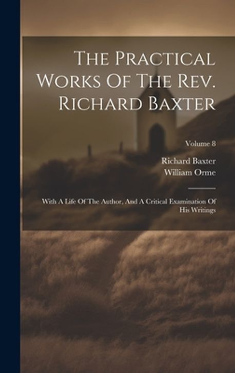 The Practical Works Of The Rev. Richard Baxter | Baxter, Richard - 교보문고
