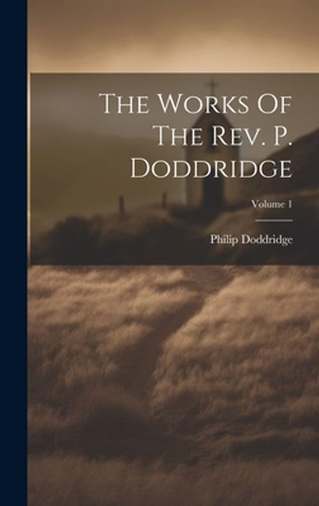The Works Of The Rev. P. Doddridge; Volume 1 | Doddridge, Philip - 교보문고