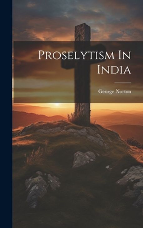 Proselytism In India | Norton, George - 교보문고