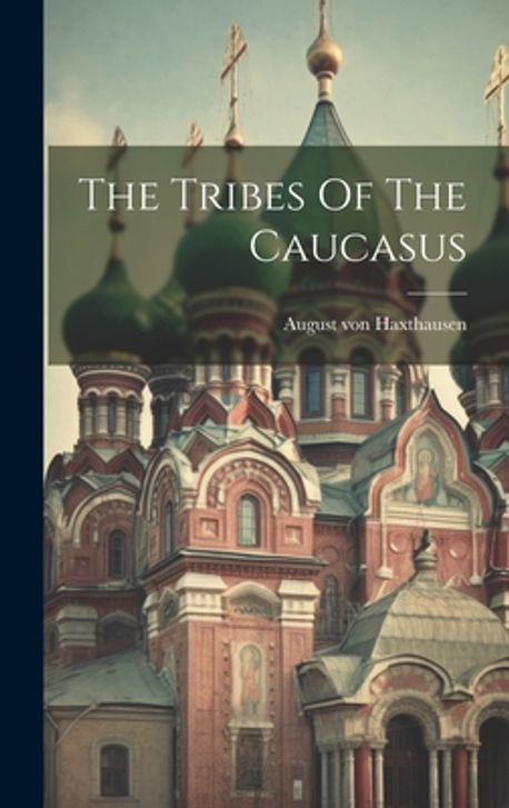The Tribes Of The Caucasus | Haxthausen, August Von - 교보문고