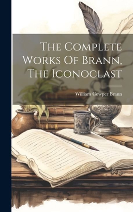 The Complete Works Of Brann, The Iconoclast | Brann, William Cowper - 교보문고