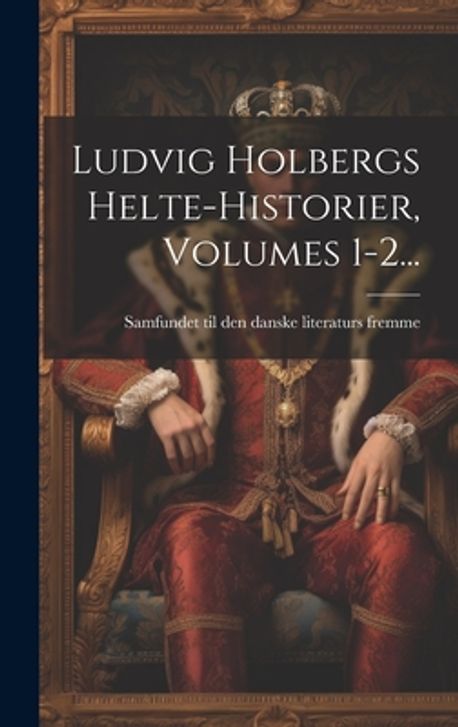 Ludvig Holbergs Helte-historier, Volumes 1-2... | Samfundet Til Den Danske Literaturs F - 교보문고